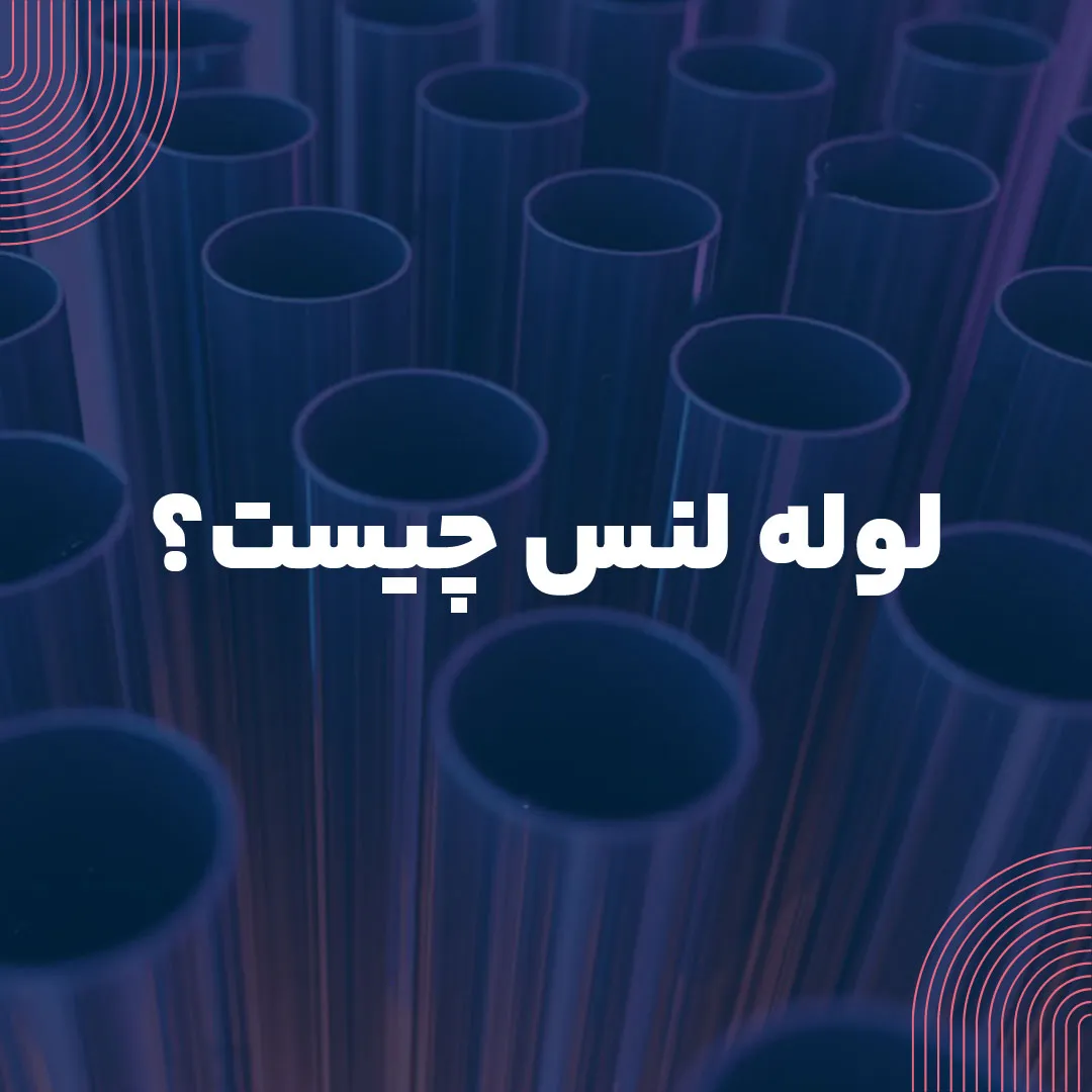لوله لنس چیست؟ (آشنایی با کاربرد و ویژگی های لوله لنس)